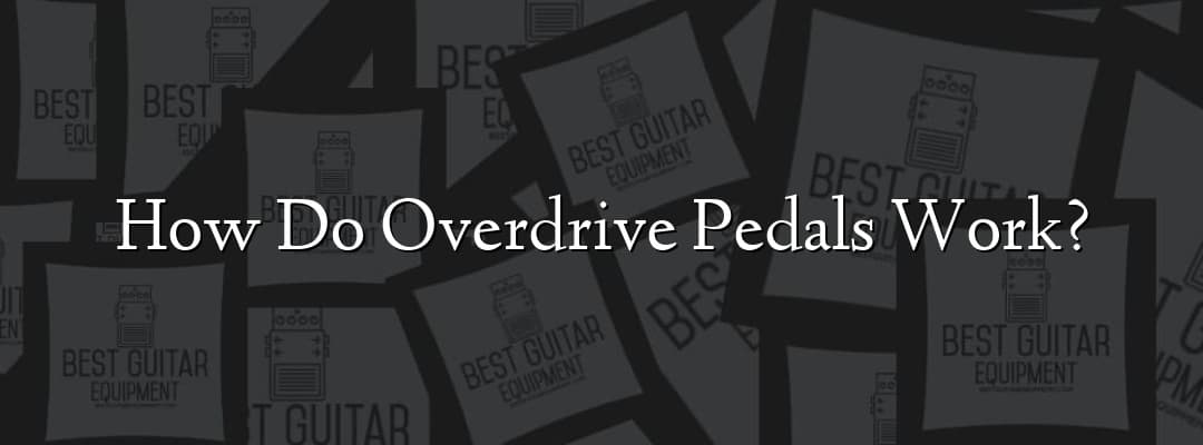 How Do Overdrive Pedals Work? - Best Guitar Equipment Q&A