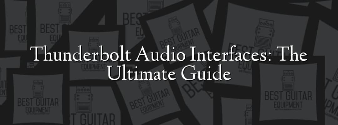 Thunderbolt Audio Interfaces: The Ultimate Guide